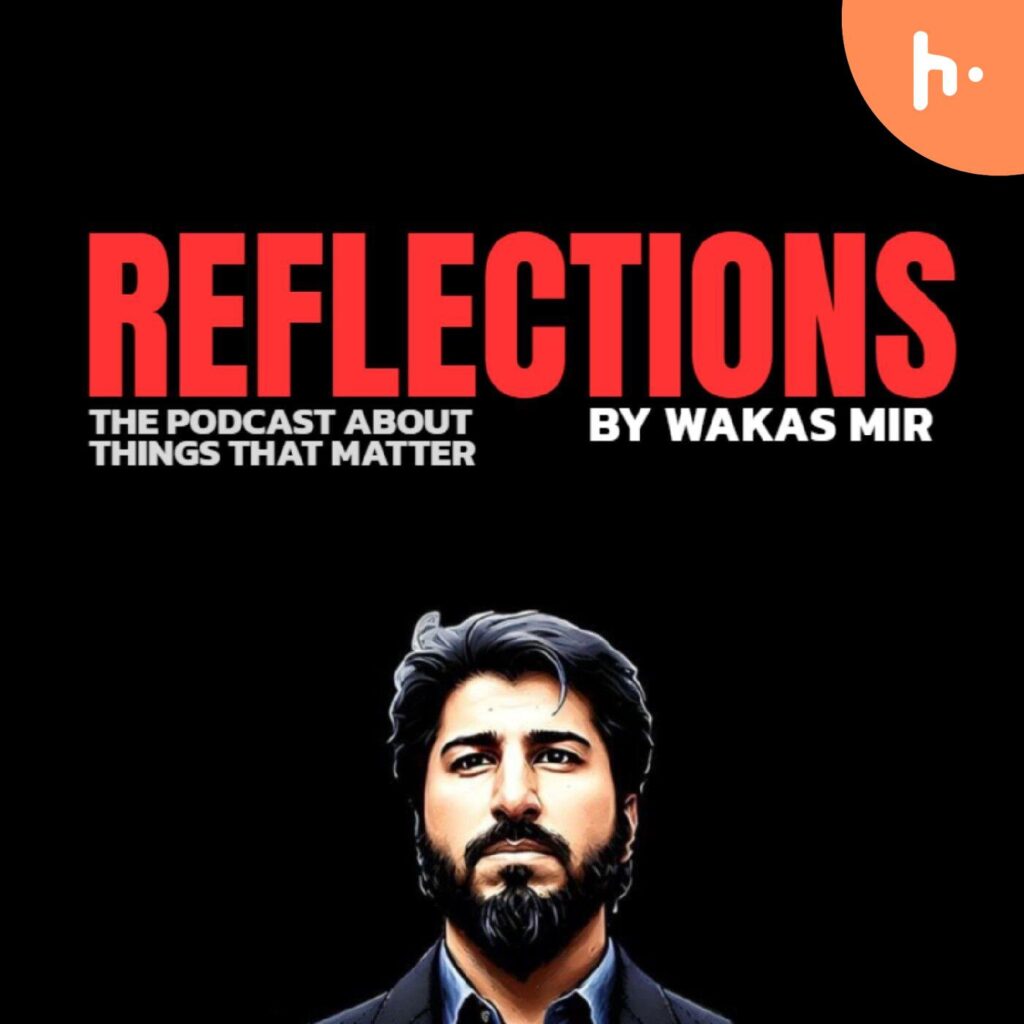 Reflections podcast – Wakas Mir